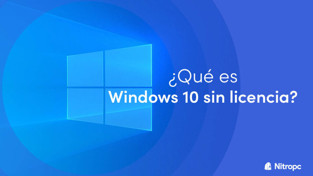 ¿Windows 10 sin licencia? Te explicamos en qué consiste